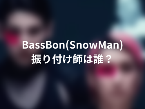 BassBon(SnowMan)振り付け師は誰？岩本照やラウールとの関係も紹介！ | ころすけの雑記ブログ∪・ω・∪